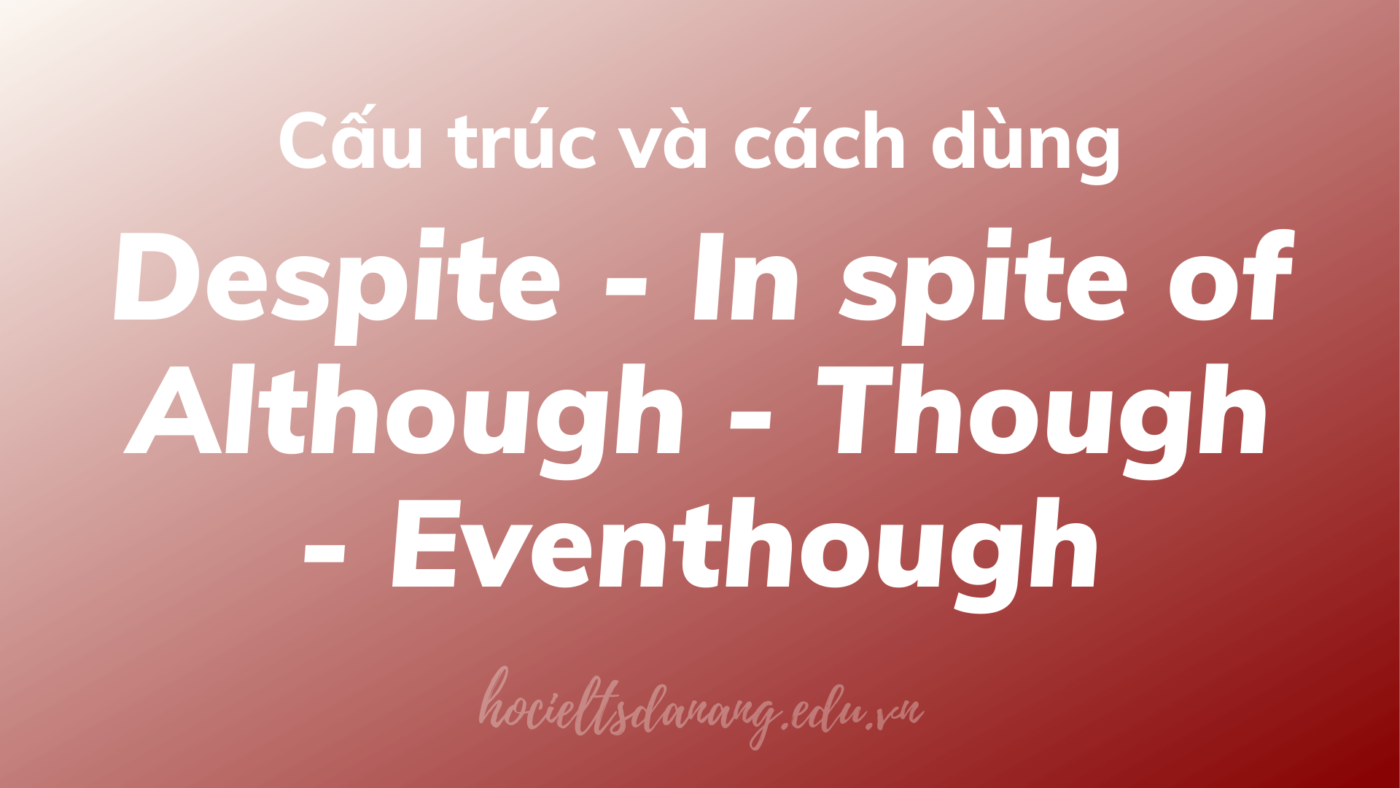 Cấu trúc Despite, In spite of, Although, Though trong tiếng Anh - Học ...